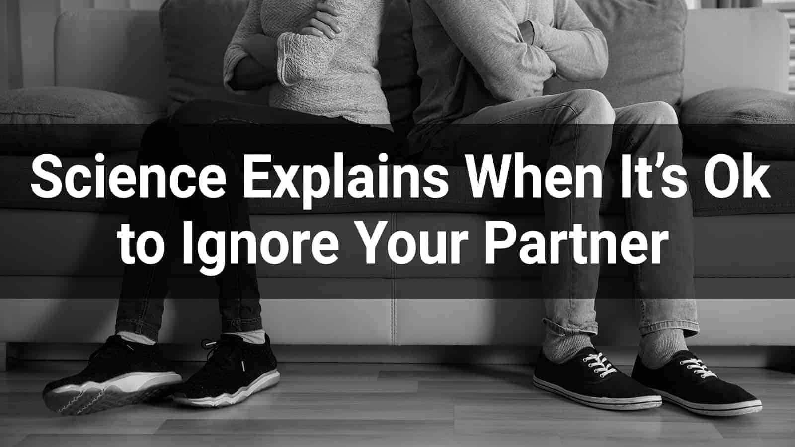 Science Explains When It's Ok to Ignore Your Partner
